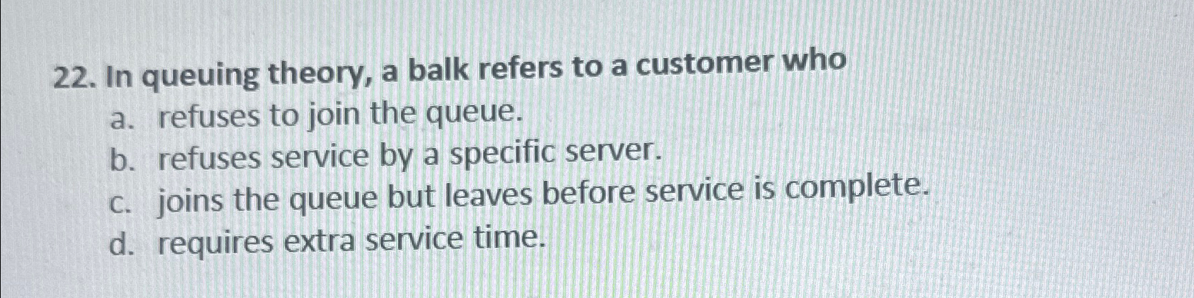 Solved In queuing theory, a balk refers to a customer whoa. | Chegg.com