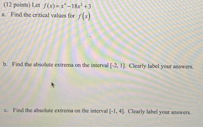 (12 points) Let f(x)=x4−18x2+3 a. Find the critical | Chegg.com