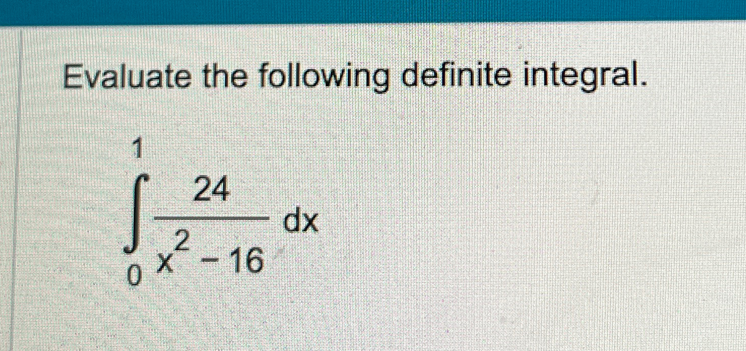 Solved Evaluate the following definite integral.∫0124x2-16dx | Chegg.com