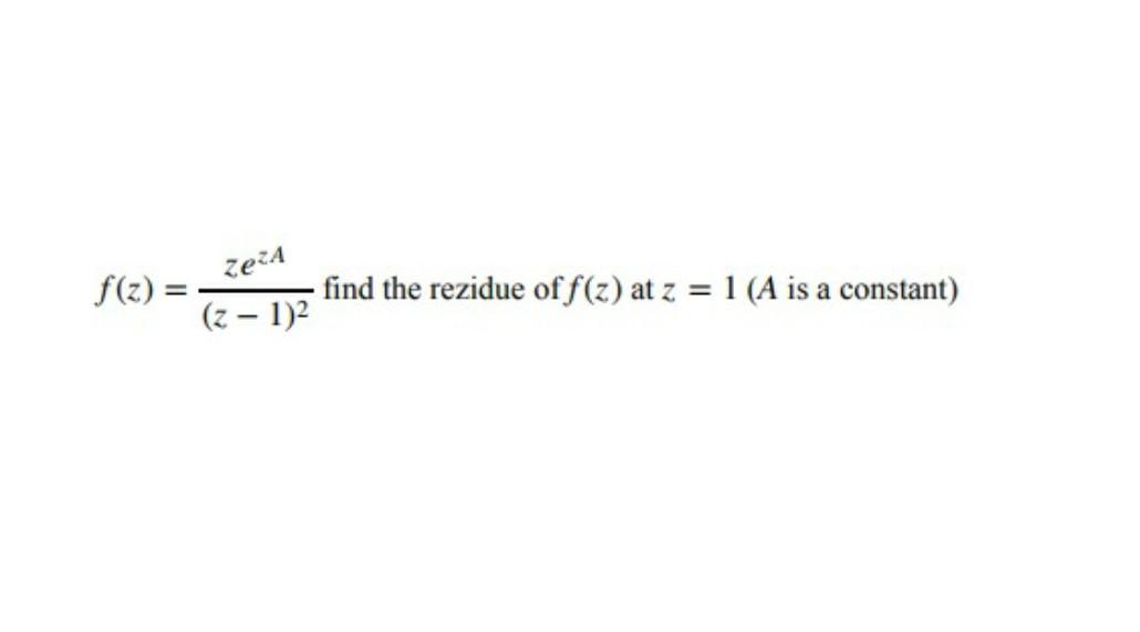 Solved Zeza f(z) = find the rezidue of f(z) at z = 1 (A is a | Chegg.com