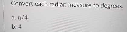 Solved Convert each radian measure to degrees.a. π4b. 4 | Chegg.com