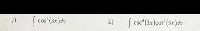 Solved j) S cosť (3x) dx k) |csc°(3x)cot* (3x)dx | Chegg.com