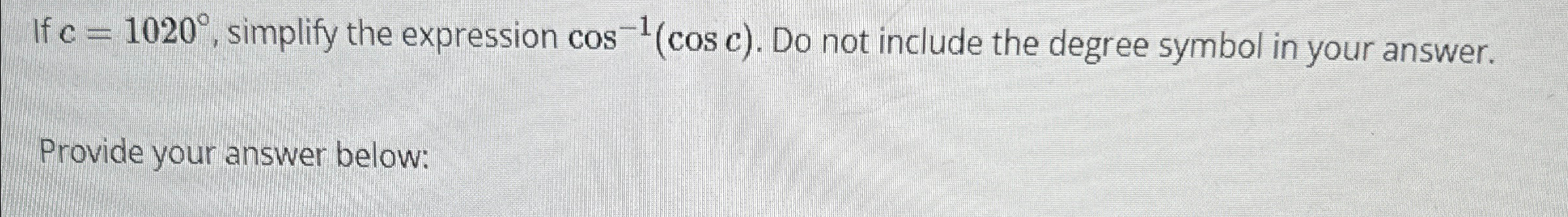 Solved If c=1020°, ﻿simplify the expression cos-1(cosc). ﻿Do | Chegg.com
