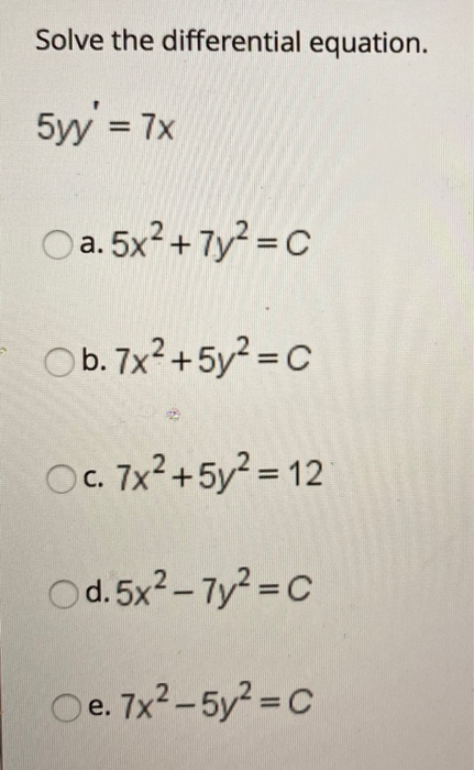 Solved Solve the differential equation. 5yy' = 7x a. 5x2 + | Chegg.com