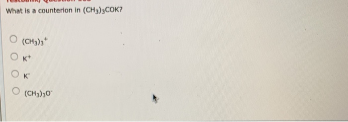 Solved What is a counterion in (CH3)3COK? (CH3)3 Ок+ K | Chegg.com