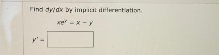 Solved Find dy/dx by implicit differentiation. xey=x−y y′= | Chegg.com