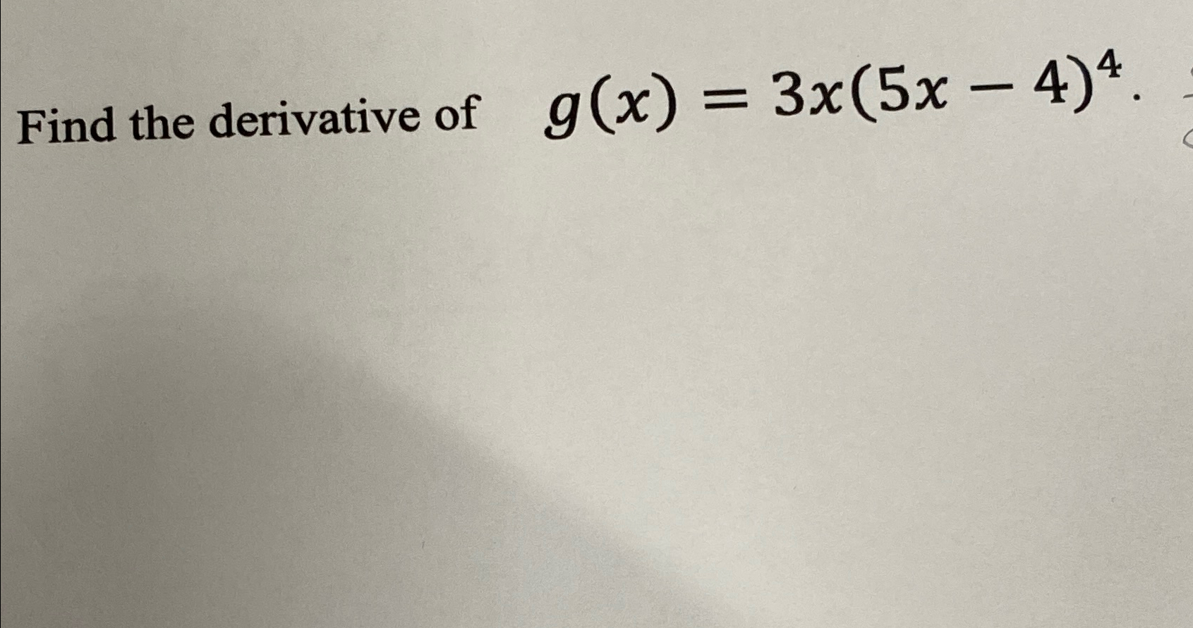 Solved Find the derivative of g(x)=3x(5x-4)4 | Chegg.com