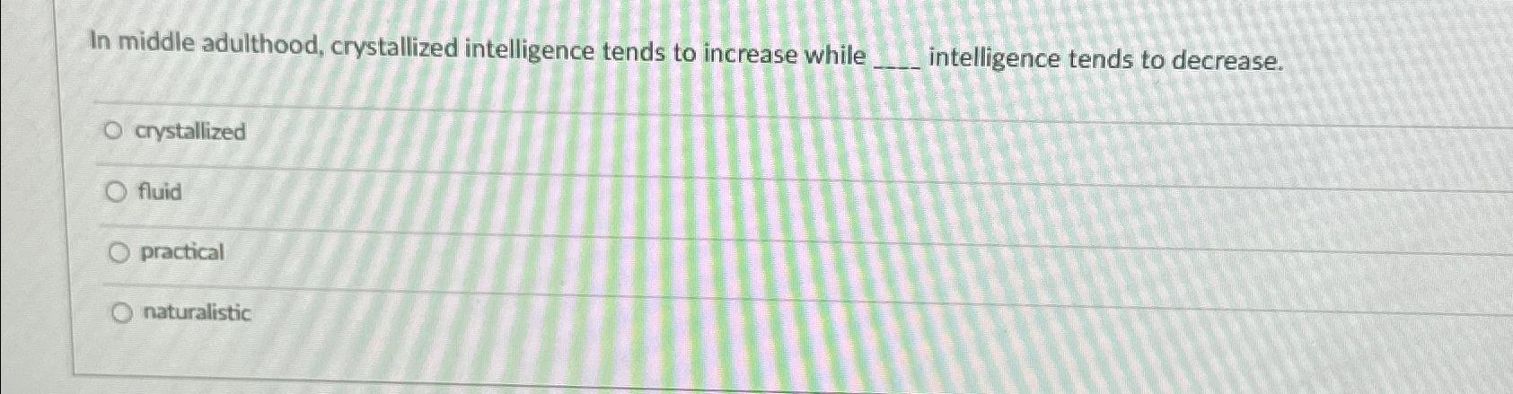 Solved In middle adulthood, crystallized intelligence tends | Chegg.com