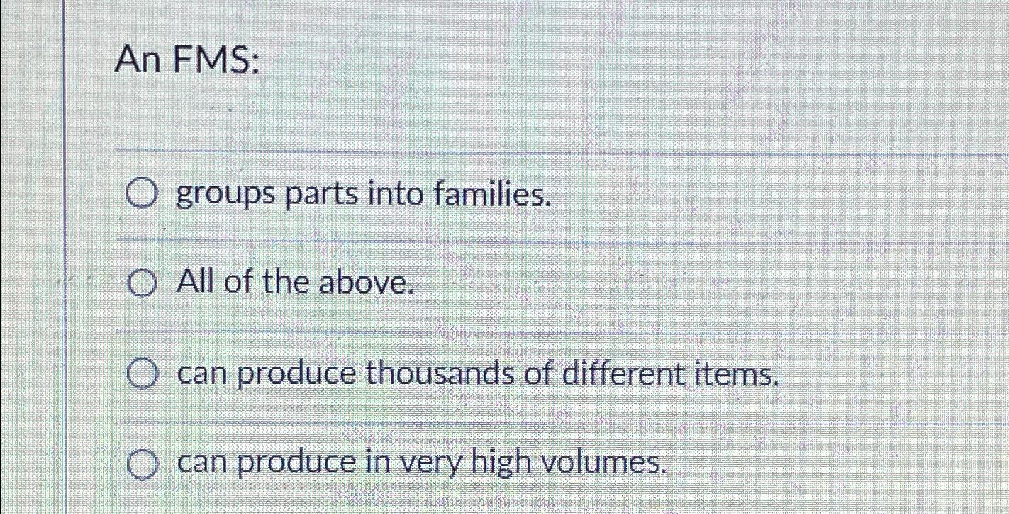 Solved An FMS:groups parts into families.All of the | Chegg.com