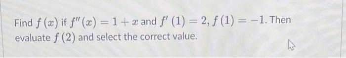 Solved Find f(x) if f′′(x)=1+x and f′(1)=2,f(1)=−1. Then | Chegg.com