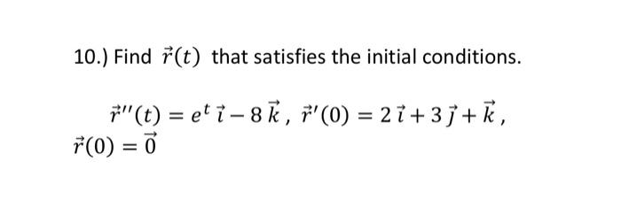 Solved 10.) Find r(t) that satisfies the initial conditions. | Chegg.com