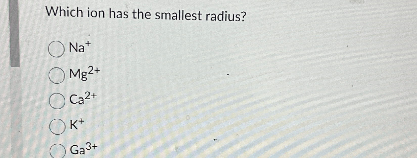 Solved Which ion has the smallest radius?Na+Mg2+Ca2+K+Ga3+ | Chegg.com