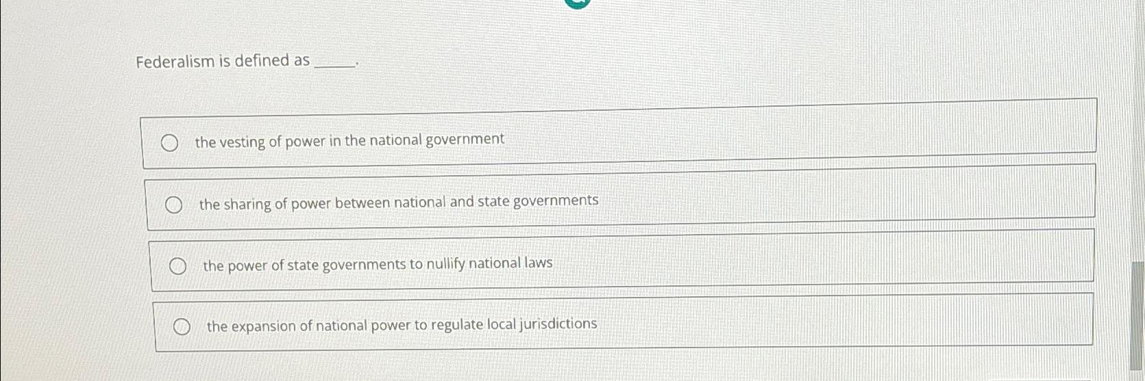 Solved Federalism is defined asthe vesting of power in the | Chegg.com
