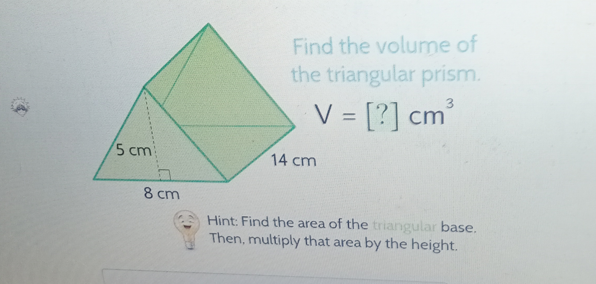 Solved Hint: Find the area of the triangular base. Then, | Chegg.com