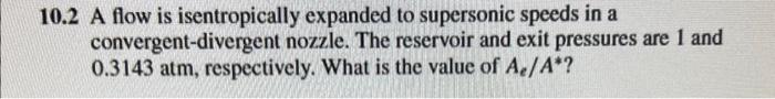 Solved 10.2 A flow is isentropically expanded to supersonic | Chegg.com