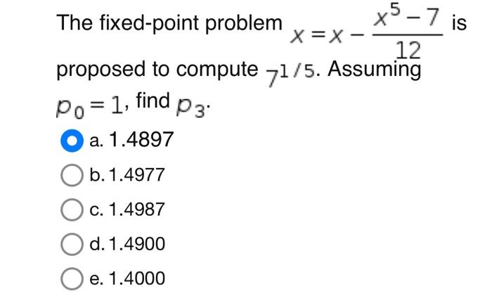 Solved The fixed-point problem x=x−12x5−7 is proposed to | Chegg.com