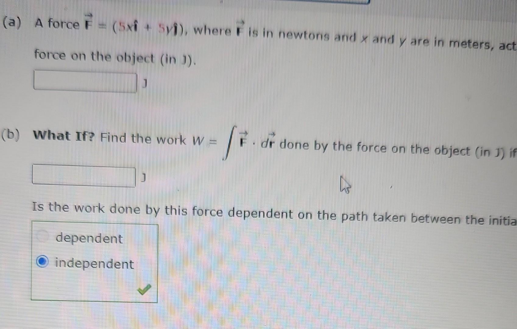 Solved A) force F=(5xi^+5yj), where F is in newtons and x | Chegg.com