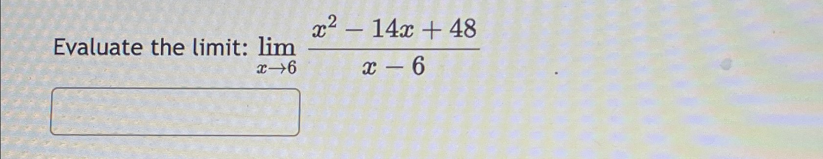 Solved Evaluate the limit: limx→6x2-14x+48x-6 | Chegg.com