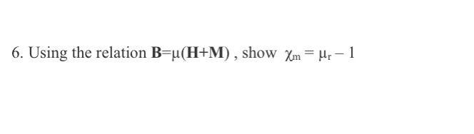 Solved 6. Using the relation B=μ(H+M), show χm=μr−1 | Chegg.com