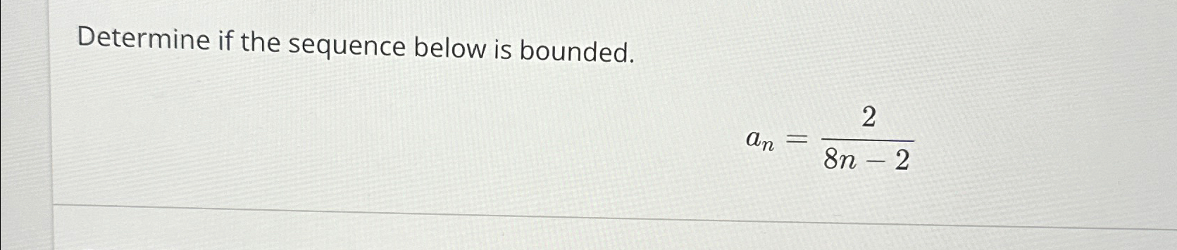 Solved Determine if the sequence below is bounded.an=28n-2 | Chegg.com