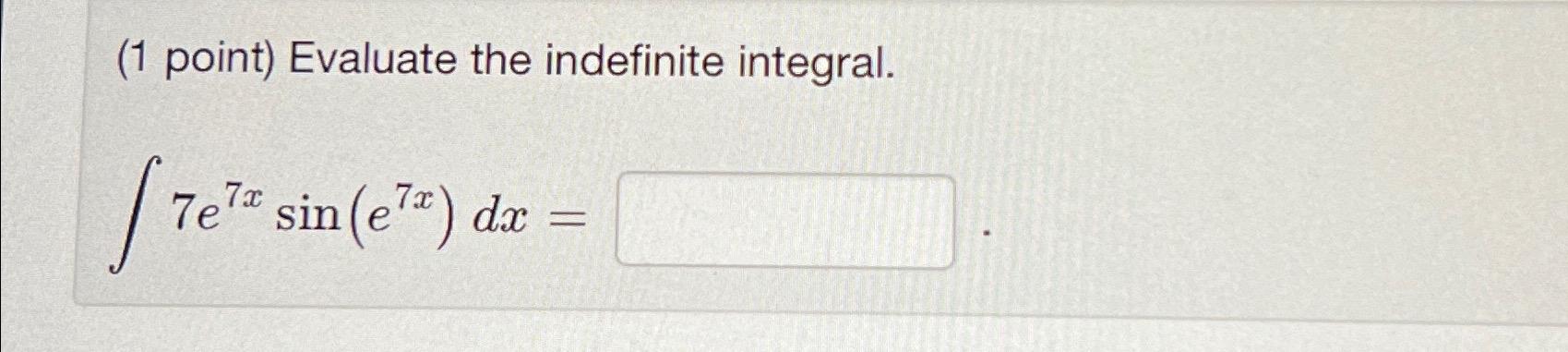 Solved Evaluate the indefinite integral.∫﻿﻿7e7xsin(e7x)dx= | Chegg.com