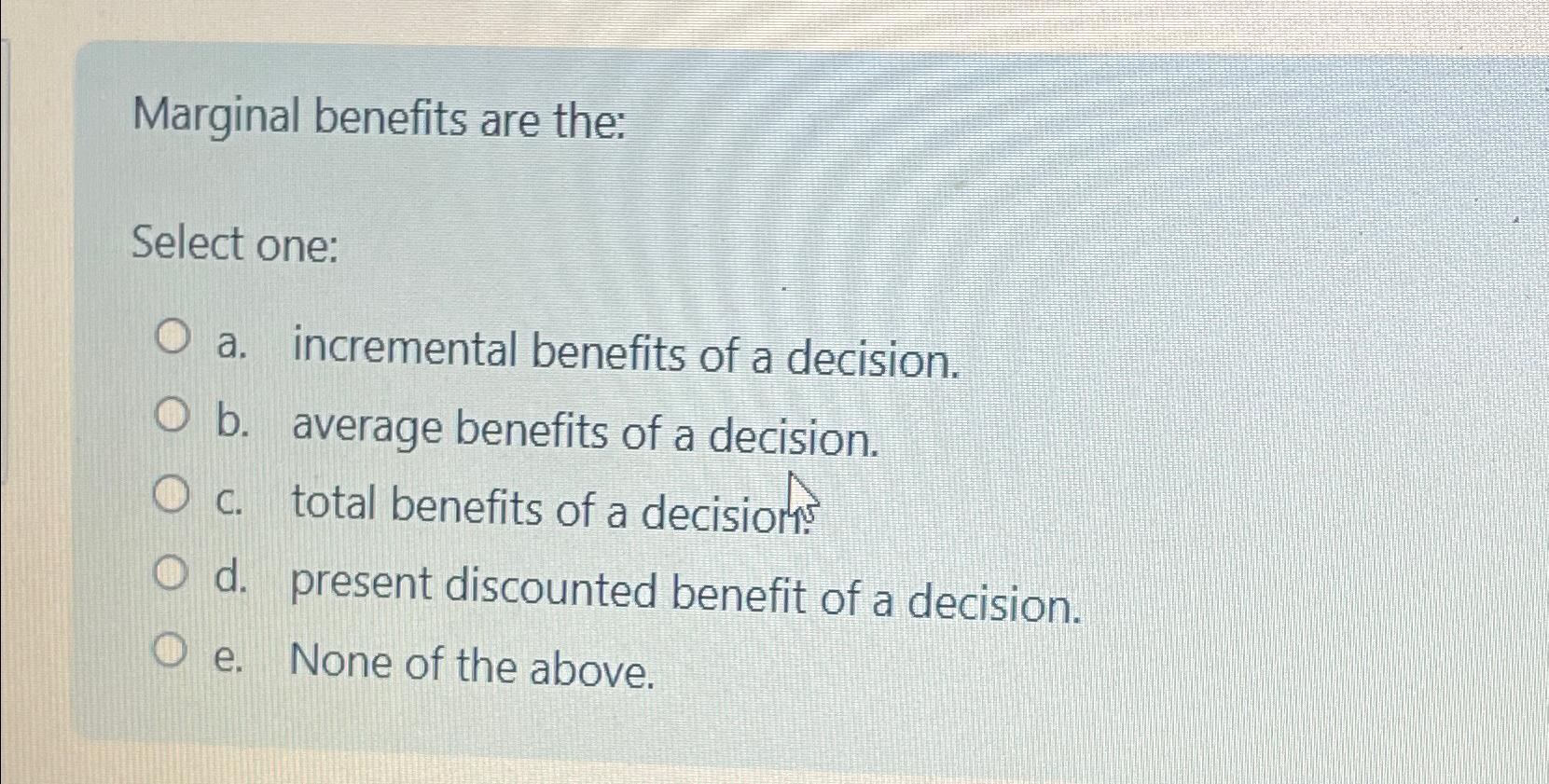 Solved Marginal benefits are the:Select one:a. ﻿incremental | Chegg.com