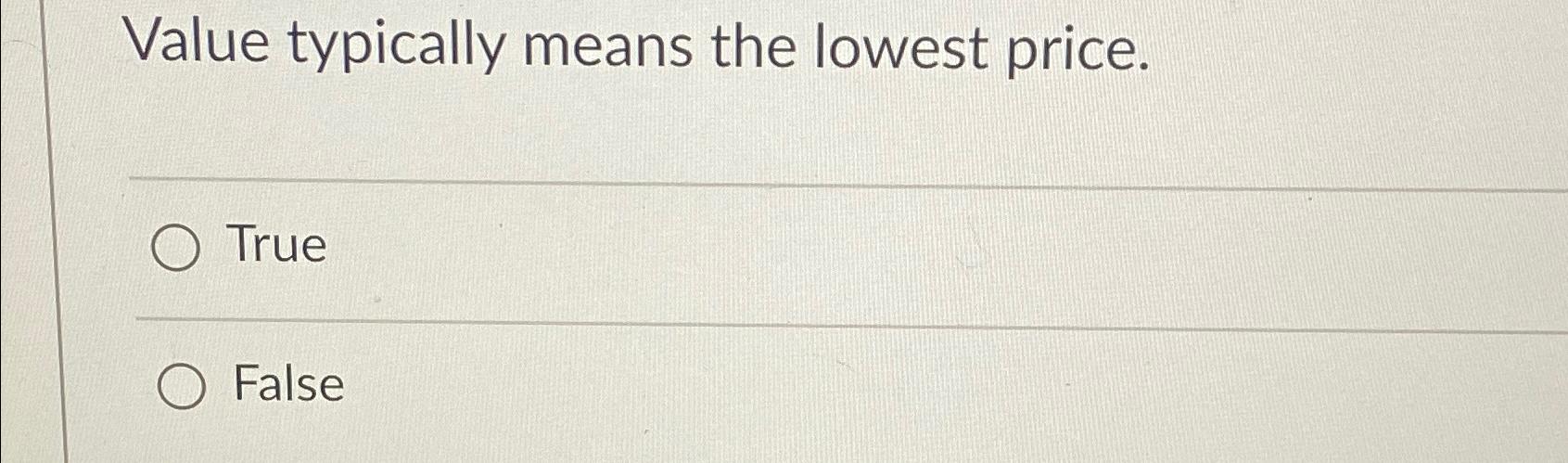 Solved Value typically means the lowest price.TrueFalse | Chegg.com