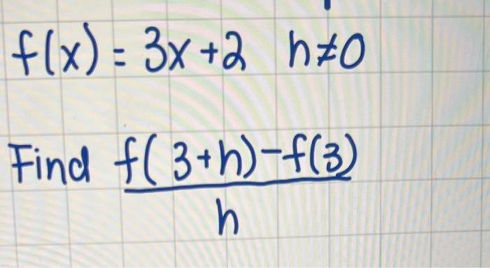 Solved f(x)=3x+2n =0 Find hf(3+h)−f(3) | Chegg.com