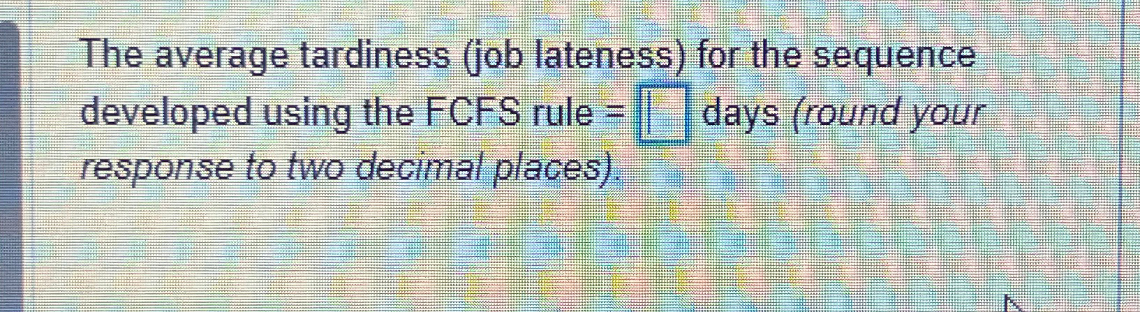 Solved The average tardiness (job lateness) ﻿for the | Chegg.com
