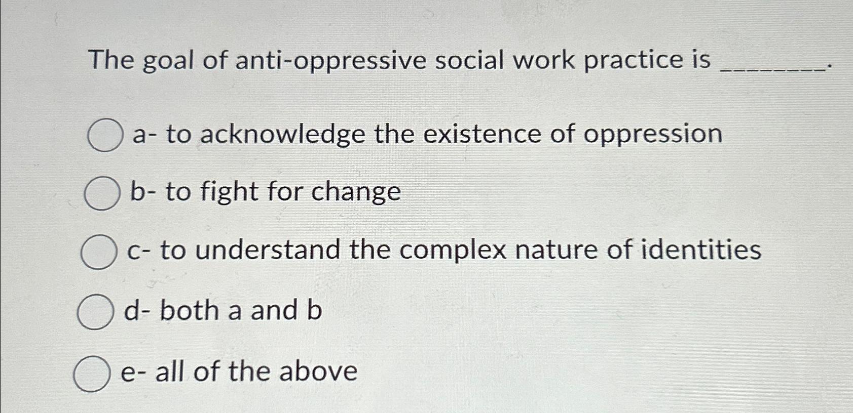 Solved The goal of anti-oppressive social work practice is | Chegg.com