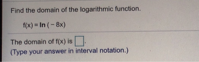 Solved Find the domain of the logarithmic function. f(x)= In | Chegg.com