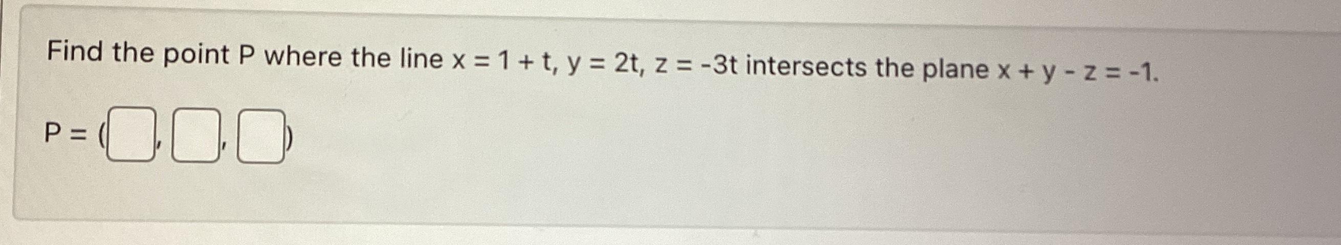 Solved Find the point P ﻿where the line x=1+t,y=2t,z=-3 ﻿t | Chegg.com