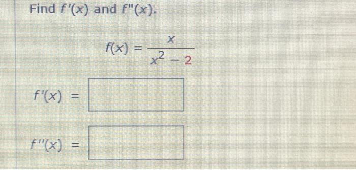 Solved Find f′(x) and f′′(x) f(x)=x2−2x f′(x)= f′′(x)= | Chegg.com