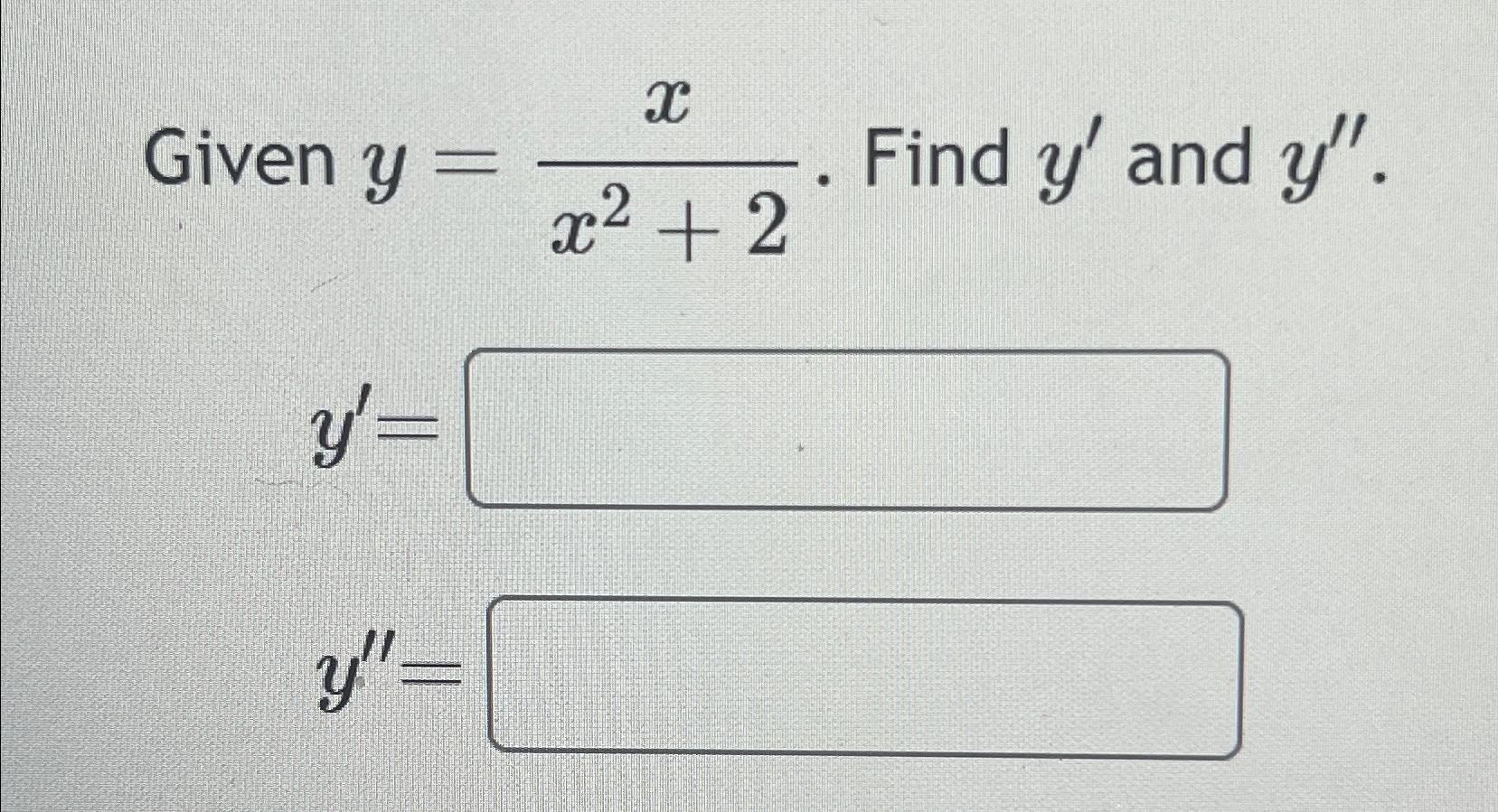 Solved Given y=xx2+2. ﻿Find y' ﻿and y''.y'=y''= | Chegg.com