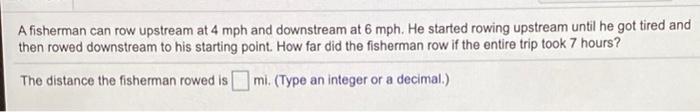 Solved A fisherman can row upstream at 4 mph and downstream | Chegg.com Solved A fisherman can row upstream at 4 mph and downstream | Chegg.com