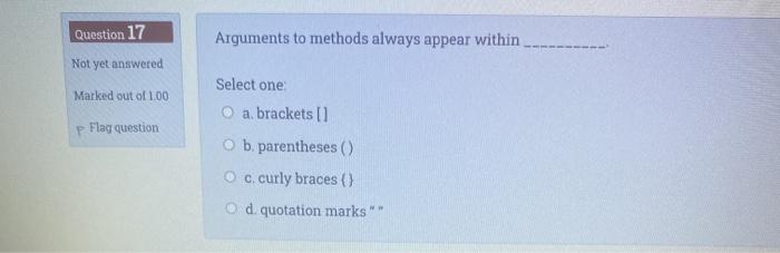 Solved Question 17 Arguments to methods always appear within | Chegg.com