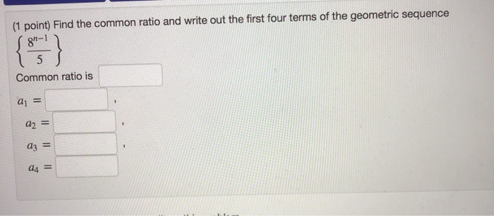 Solved (1 point) Find the common ratio and write out the | Chegg.com