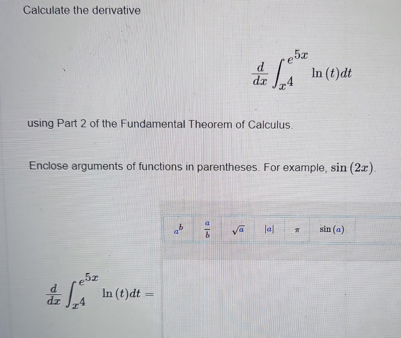 Solved Calculate the derivative dxd∫x4e5xln(t)dt using Part | Chegg.com