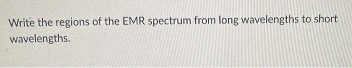 Solved Write the regions of the EMR spectrum from long | Chegg.com