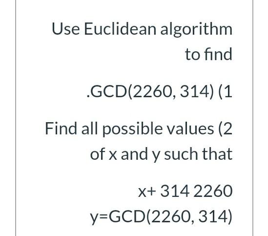 Solved Use Euclidean algorithm to find GCD(2260, 314) (1 | Chegg.com