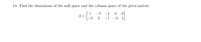 Solved 14. Find the dimensions of the null space and the | Chegg.com