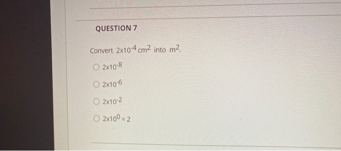Solved QUESTION 7 Convert 2x10-4 cm2 into m2 O 2x10-8 O | Chegg.com