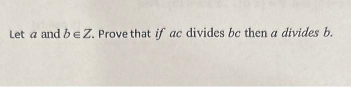 Solved Let a and b∈Z. Prove that if ac divides bc then a | Chegg.com
