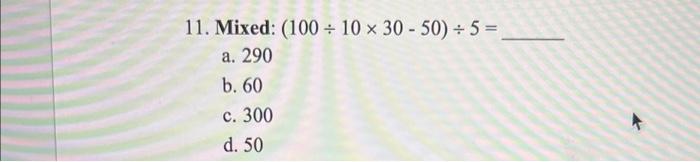 Solved 11. Mixed: (100÷10×30−50)÷5= a. 290 b. 60 c. 300 d. | Chegg.com