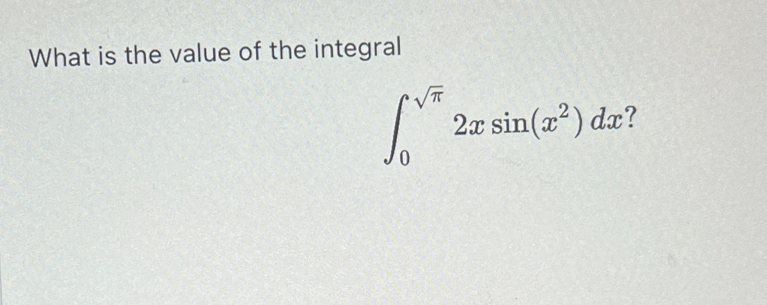 Solved What is the value of the integral∫0π22xsin(x2)dx? | Chegg.com