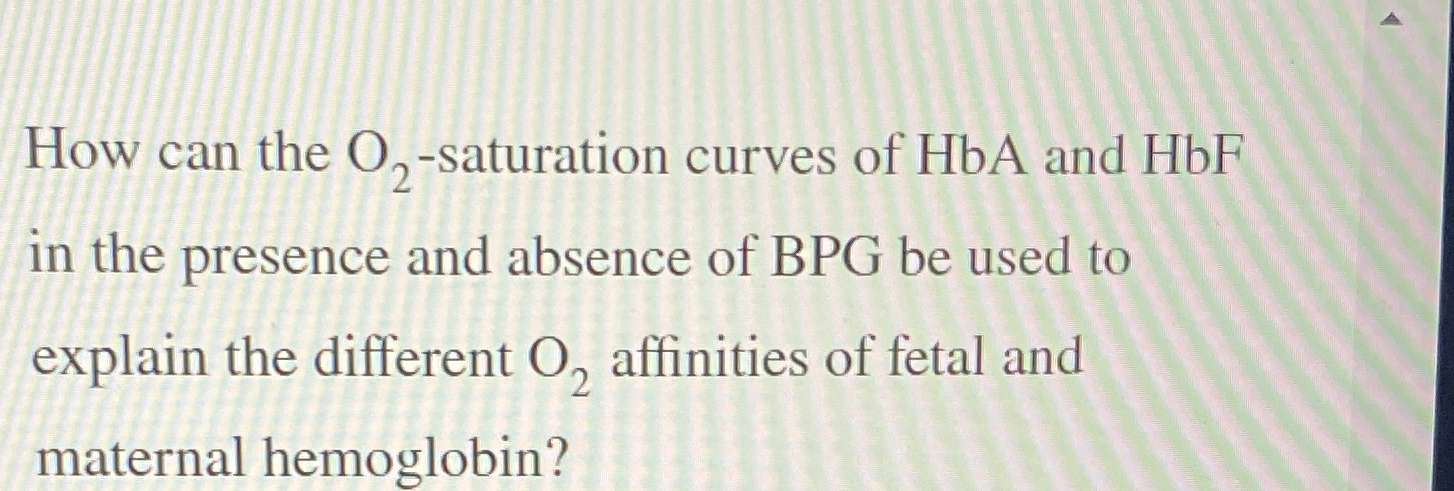 Solved How can the O2-saturation curves of HbA and HbF ﻿in | Chegg.com