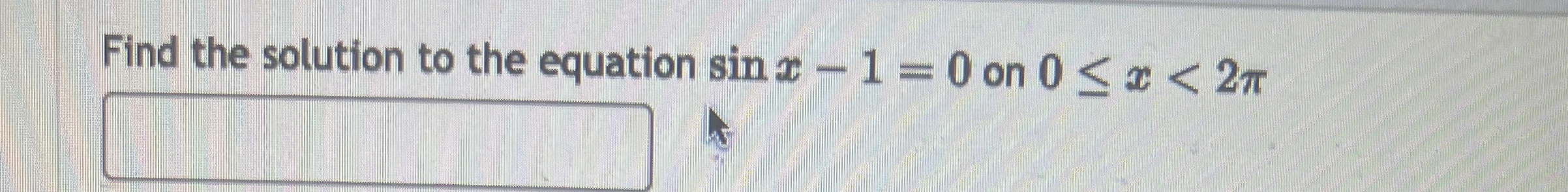 Solved Find the solution to the equation sinx-1=0 ﻿on 0≤x