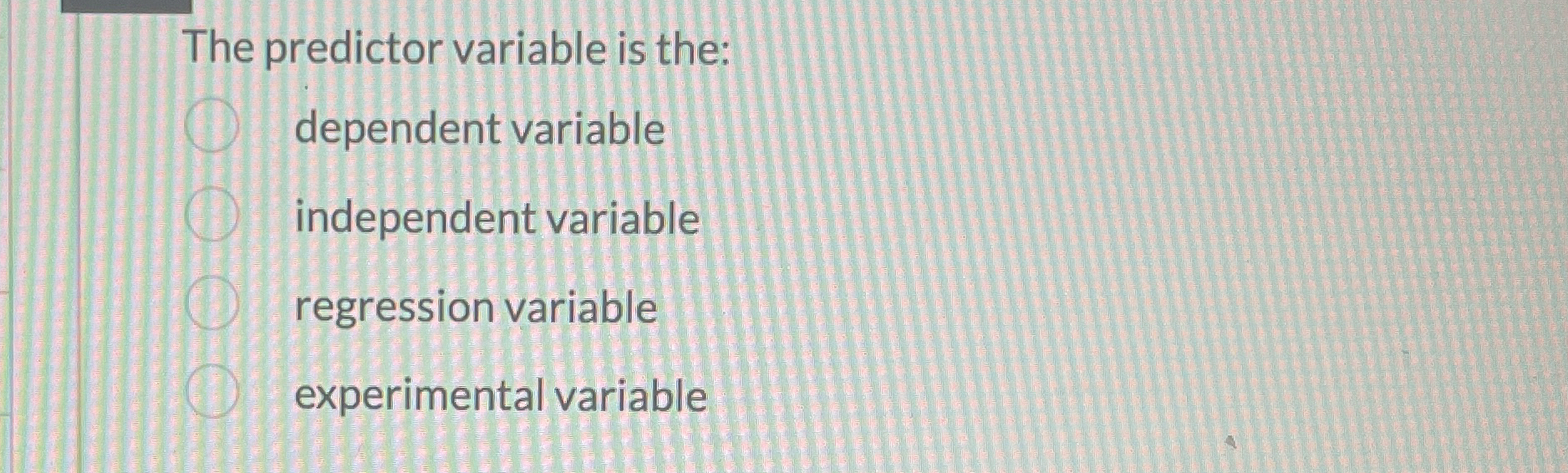 Solved The predictor variable is the:dependent | Chegg.com