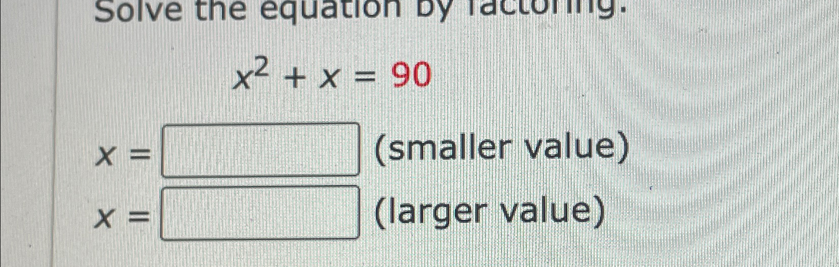 Solved x2+x=90x=(smaller value)x=(larger value) | Chegg.com