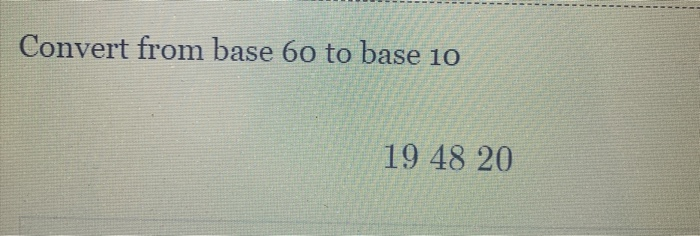 Solved Convert from base 60 to base 10 19 48 20 | Chegg.com